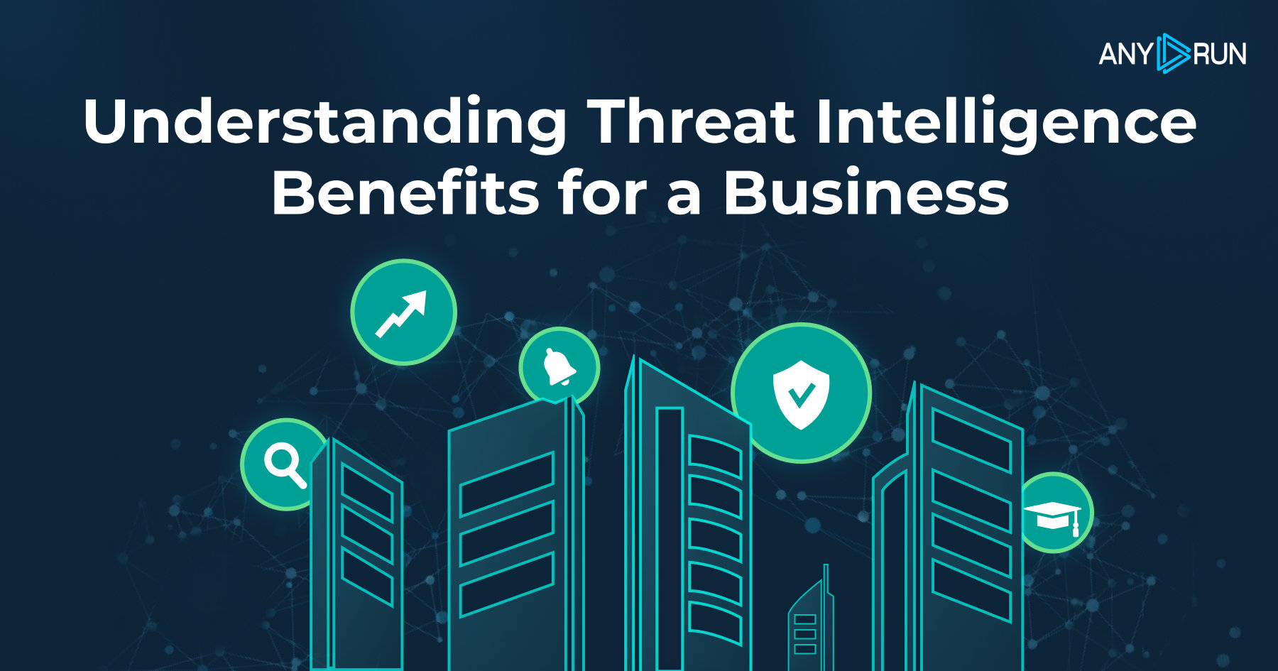 Understanding Threat Intelligence Benefits for a Business - ANY.RUN's ...
