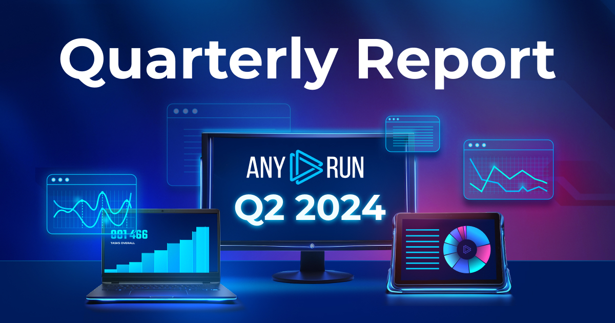 Malware Trends Report: Q2, 2024 - ANY.RUN's Cybersecurity Blog